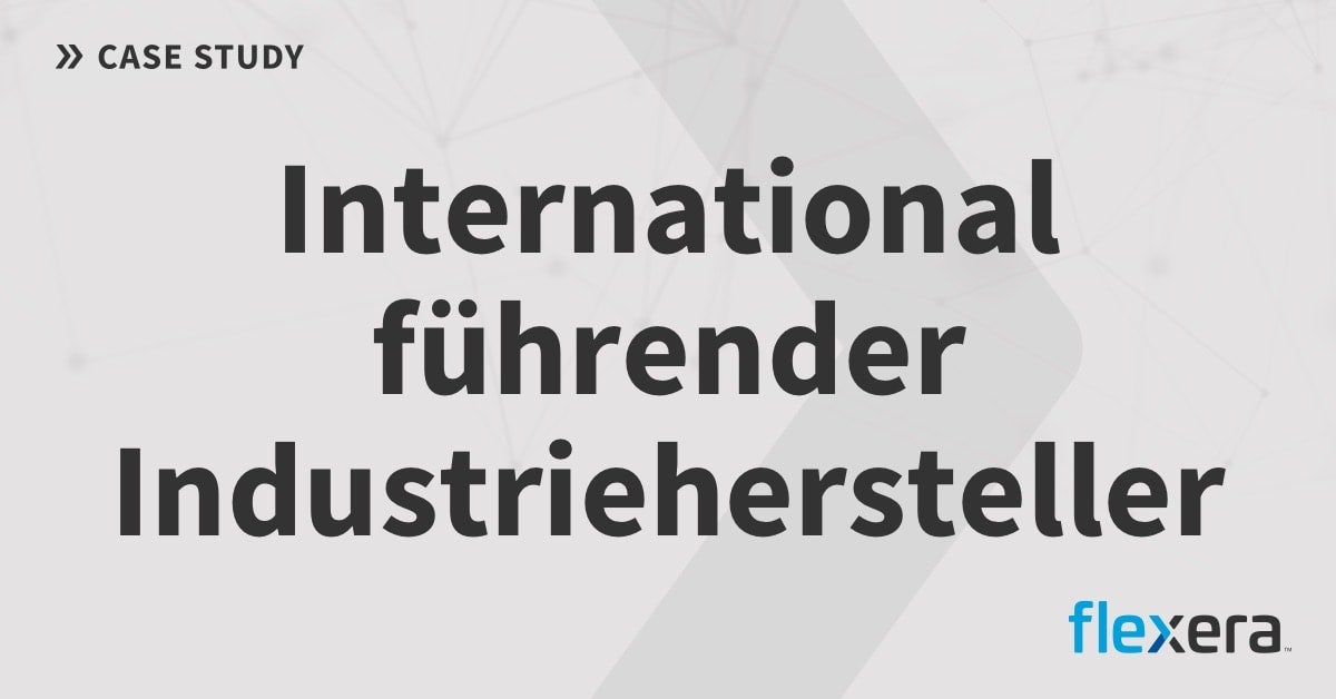 International führender Industriehersteller Case Study | Flexera